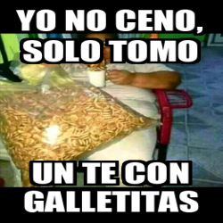Meme Personalizado - Yo no ceno, solo tomo Un te con galletitas - 33194696