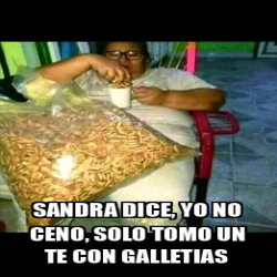 Meme Personalizado - Sandra dice, yo no ceno, solo tomo un te con ...