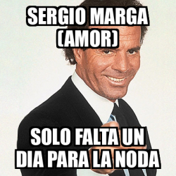 Meme Julio Iglesias - SERGIO MARGA (Amor) Solo falta un dia para la ...