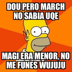 Meme Homer - dou pero march no sabia uqe magi era menor, no me funes ...