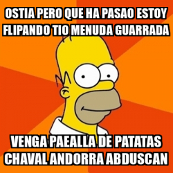 Meme Homer - ostia pero que ha pasao estoy flipando tio menuda guarrada ...