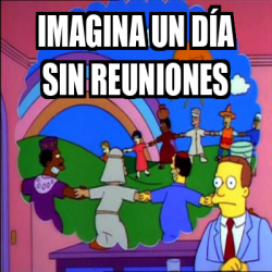 Meme Personalizado - imagina un día sin reuniones - 33194995