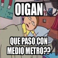 Meme Personalizado - Oigan Que paso con medio metro?? - 33195559