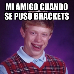 Meme Bad Luck Brian - Mi amigo cuando se puso brackets - 33195718