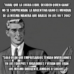Meme Correction Guy - "igual que la lucha libre, deciden quien gana" no ...