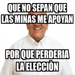 Meme Personalizado - que no sepan que las minas me apoyan por que ...