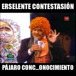 Meme Personalizado - Erselente contestasión pájaro conc...onocimiento ...