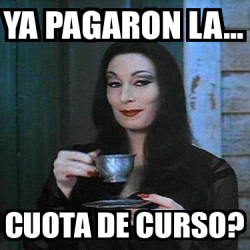 Meme Personalizado - Ya pagaron la... cuota de curso? - 33197836