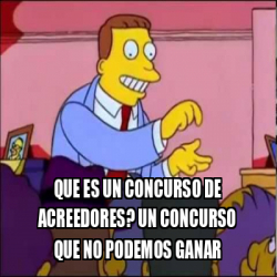 Meme Personalizado - que es un concurso de acreedores? UN CONCURSO QUE ...