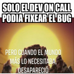 Meme Personalizado - solo el dev ON CALL PODIA FIXEAR EL BUG - 33198607