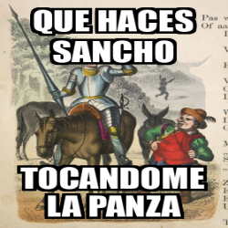 Meme Personalizado - que haces sancho tocandome la panza - 33198745