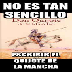 Meme Personalizado - NO ES TAN SENCILLO ESCRIBIR EL QUIJOTE DE LA ...