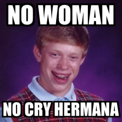 Meme Bad Luck Brian - No woman No cry hermana - 33199470