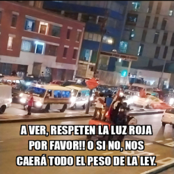 Meme Personalizado - A ver, respeten la luz roja por favor!! o si no ...