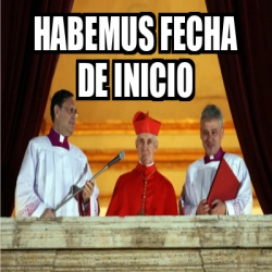 Meme Personalizado - HABEMUS FECHA DE INICIO - 33200939