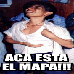 Meme Personalizado - ACA ESTA EL MAPA!!! - 33201094