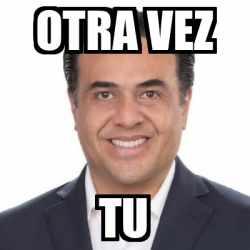 Meme Personalizado - Otra vez Tu - 33201856