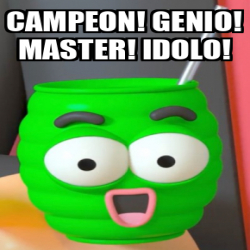 Meme Personalizado - Campeon! genio! master! IDOLO! - 33202559