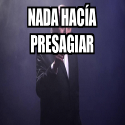 Meme Personalizado - Nada hacía presagiar - 33202886