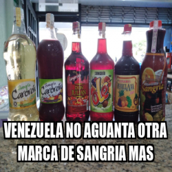 Meme Personalizado - venezuela no aguanta otra marca de sangria mas ...