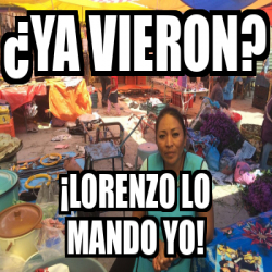 Meme Personalizado - ¿ya vieron? ¡lorenzo lo mando yo! - 33204889