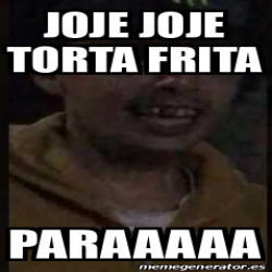 Meme Personalizado - Joje joje torta frita - 33205194