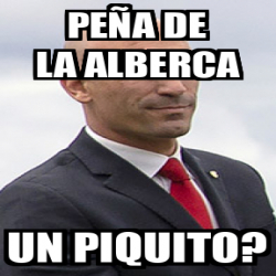 Meme Personalizado - Peña de La Alberca Un piquito? - 33205648