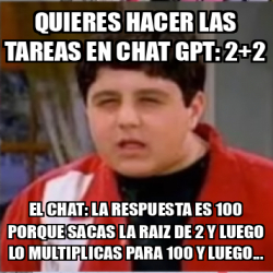 Meme Personalizado - quieres hacer las tareas en chat gpt: 2+2 el chat ...