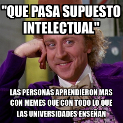 Meme Willy Wonka - "que pasa supuesto intelectual" las personas ...