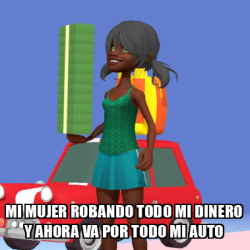 Meme Personalizado - Mi mujer robando todo mi dinero y ahora va por ...