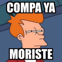 Meme Futurama Fry - Compa Ya Moriste - 33208381