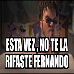 Meme Personalizado - Esta vez , no te la rifaste fernando - 33208839