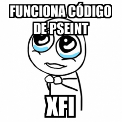 Meme Por favor - Funciona código de Pseint Xfi - 33208904