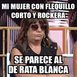 Meme Personalizado - Mi mujer con flequillo corto y rockera Se parece ...