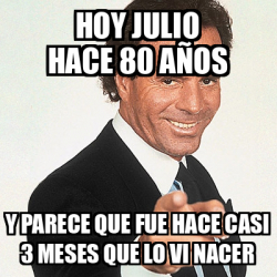 Meme Julio Iglesias - Hoy Julio hace 80 años Y parece que fue hace casi ...