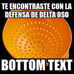 Meme Personalizado - TE ENCONTRASTE CON LA DEFENSA DE DELTA OSO BOTTOM ...