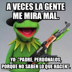 Meme Personalizado - A veces la gente me mira mal. Yo: "Padre ...