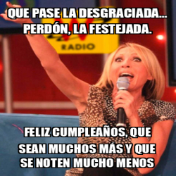 Meme Personalizado - Que pase la desgraciada... Perdón, la festejada ...