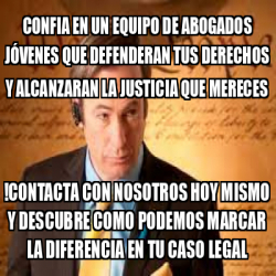 Meme Personalizado - cONFIA EN UN EQUIPO DE ABOGADOS JÓVENES QUE ...