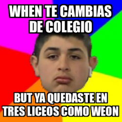 Meme Personalizado - When te cambias de colegio But ya quedaste en tres ...