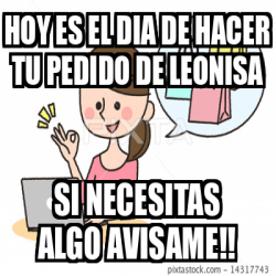 Meme Personalizado - hoy ES EL DIA DE HACER TU PEDIDO DE LEONISA SI ...
