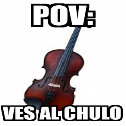 Meme Personalizado - Pov: Ves al chulo - 33213084