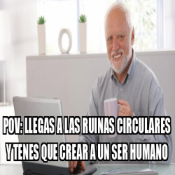 Meme Personalizado - pov: llegas a las ruinas circulares y tenes que ...