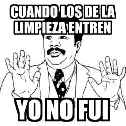 Meme Ay Si - Cuando los de la limpieza entren Yo no fui - 33213473