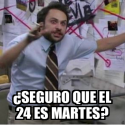 Meme Personalizado - ¿Seguro que el 24 es martes? - 33214080