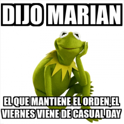 Meme Kermit the frog - DIJO MARIAN EL QUE MANTIENE EL ORDEN,EL VIERNES ...