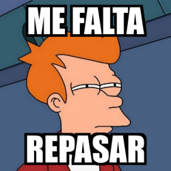 Meme Futurama Fry - Me falta repasar - 33214794