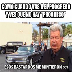 Meme Personalizado - Como cuando vas a El Progreso y ves que no hay ...