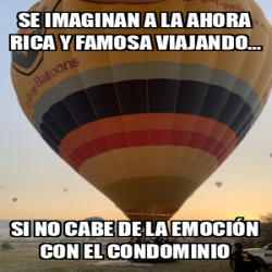 Meme Personalizado - Se imaginan a la ahora rica y famosa viajando… Si ...