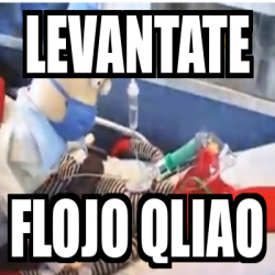 Meme Personalizado - Levantate Flojo qliao - 33215342